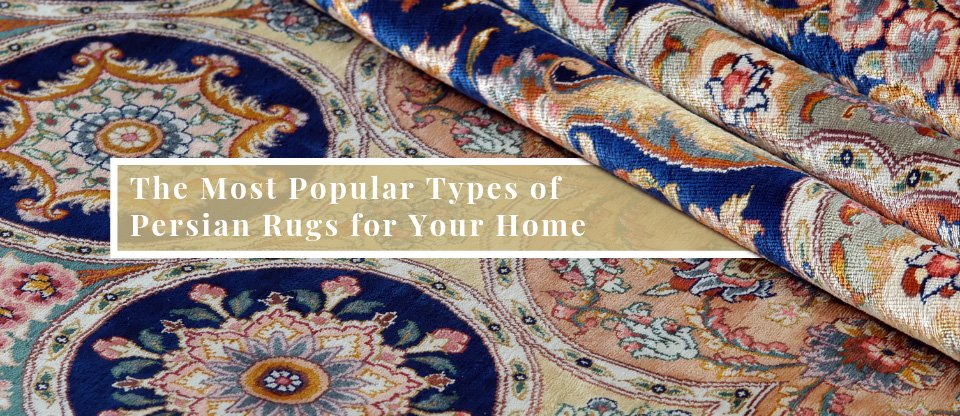 The Most Popular Types of Persian Rugs for Your Home