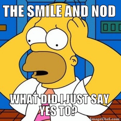 The Smile and Nod: What did you just say yes to?