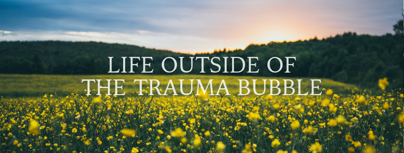 Life Outside the Trauma Bubble