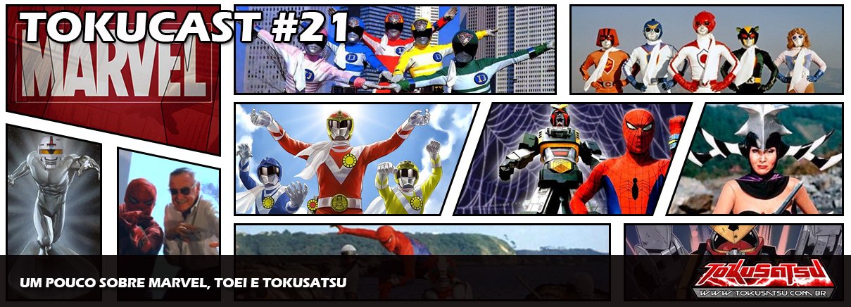 Tokucast #21 – Um pouco sobre Marvel, Toei e tokusatsu