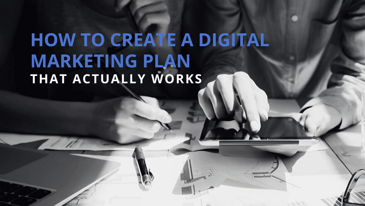 How To Create a Digital Marketing Plan That Actually Works