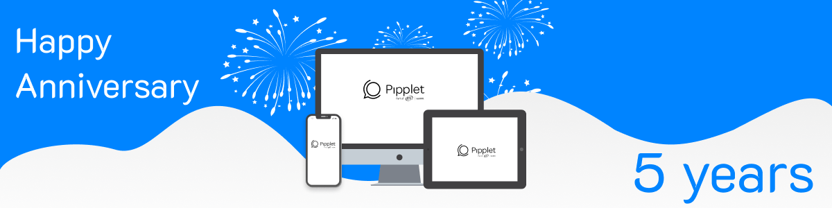 Pipplet is now 5 years old, and getting stronger