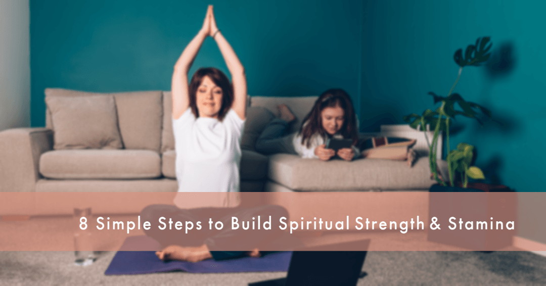 8 Simple Steps to Build Spiritual Strength and Stamina