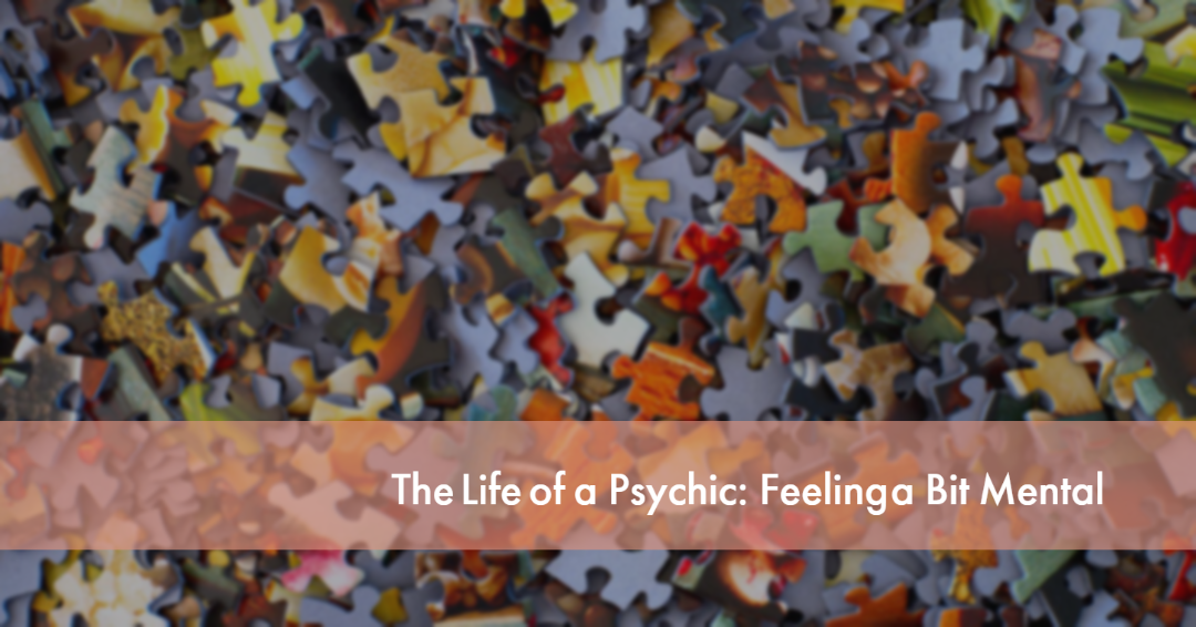 The Life of a Psychic: Feeling a Bit Mental