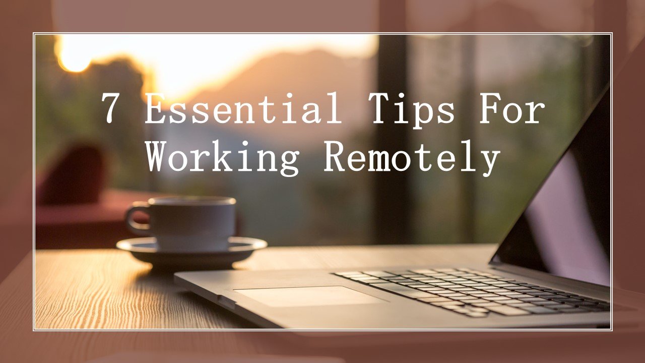 7 Essential Tips for Working Remotely
