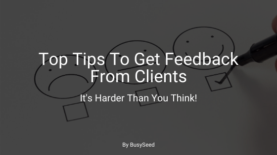 Top Tips to Get Feedback From Clients: It's Harder Than You Think!