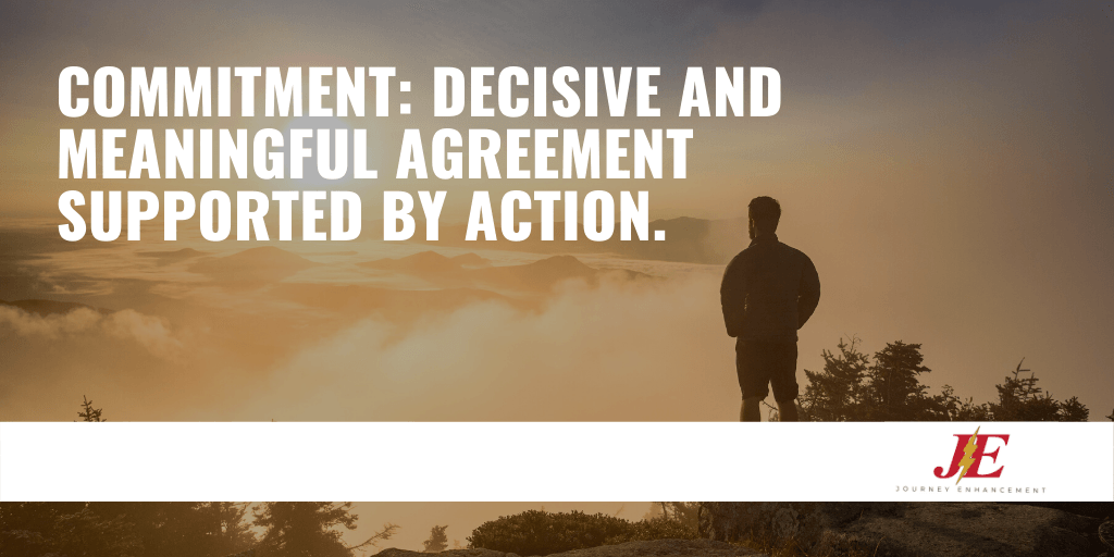 Commitment: Decisive and meaningful agreement supported by action.
