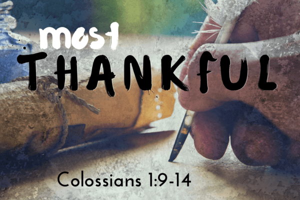 Most Thankful (Colossians 1:9-14)