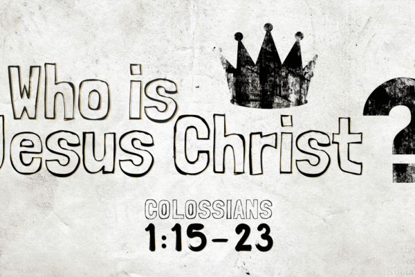 Who is Jesus Christ? (Colossians 1:15-23)